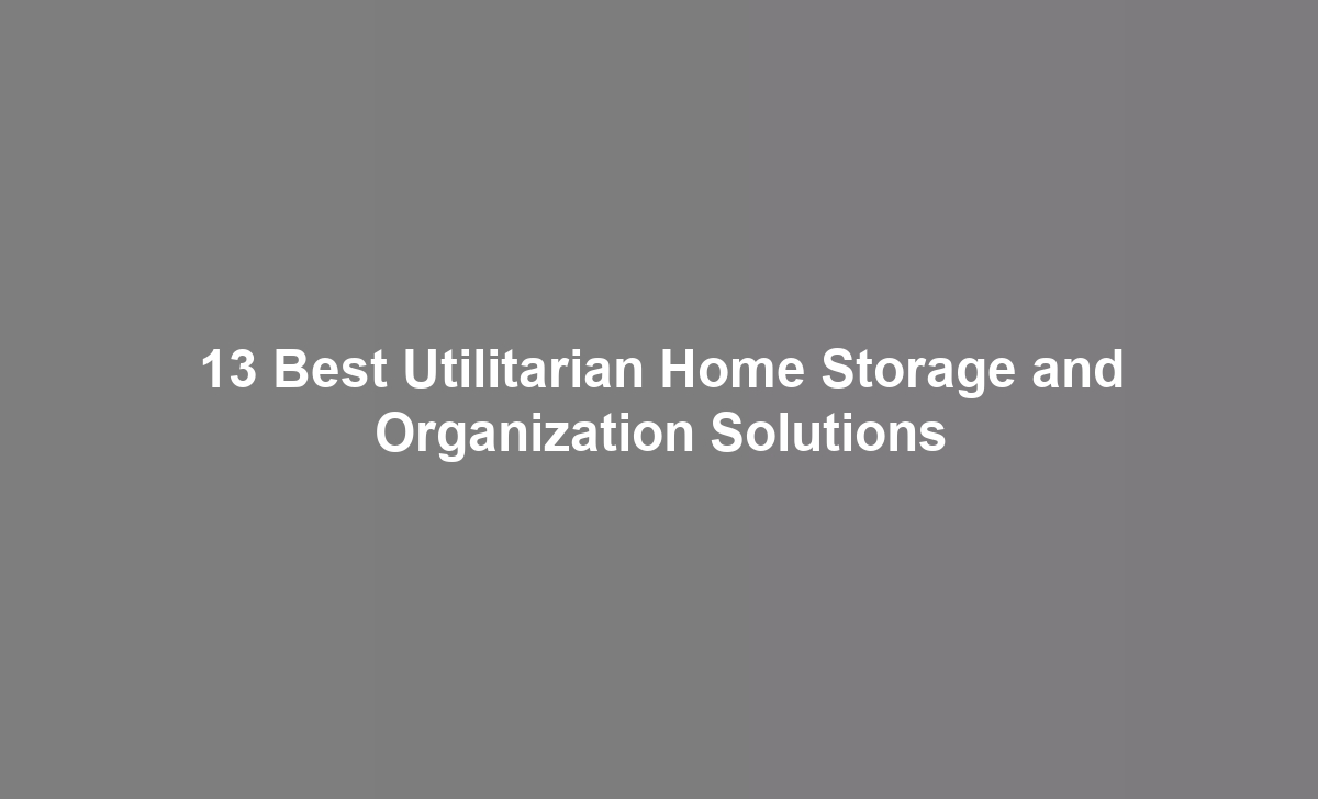 13 Best Utilitarian Home Storage and Organization Solutions ...